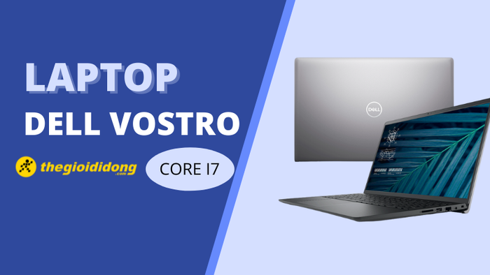 Top 3 laptop Dell Vostro Core i7 giá rẻ, đáng mua nhất
