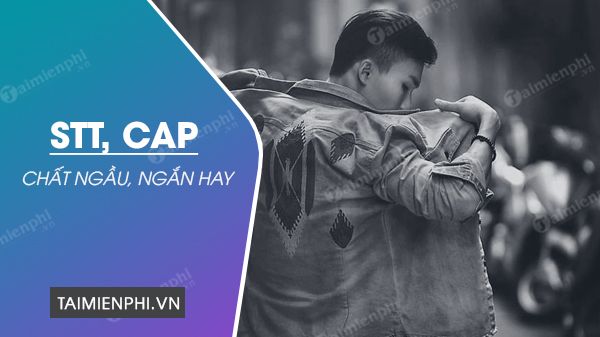 Những Status Chất, Caption Ngầu, độc đáo cho Facebook và Zalo
