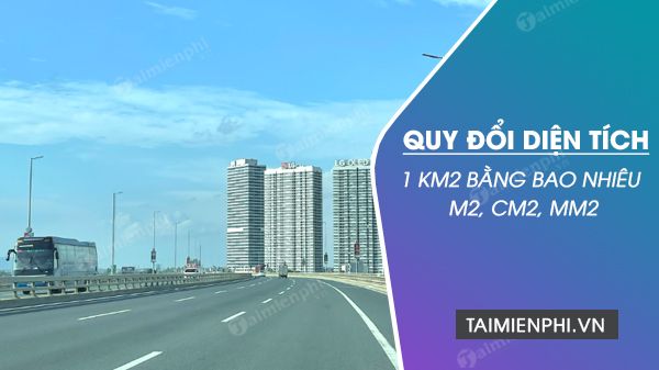 Chuyển đổi 1 km2 thành m2, cm2, mm2