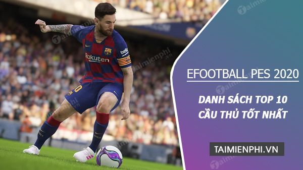 Top 10 cầu thủ xuất sắc nhất trong eFootball PES 2020