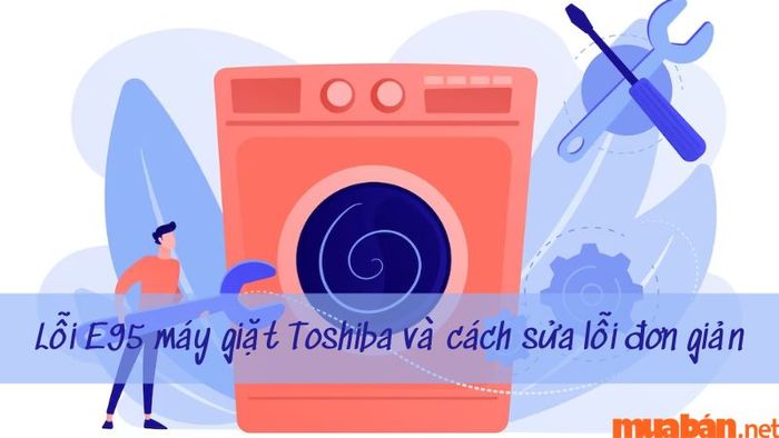 Hướng dẫn khắc phục lỗi E95 trên máy giặt Toshiba hiệu quả