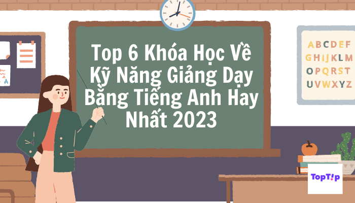 [TopTip] Top 6 Khóa Học Về Kỹ Năng Giảng Dạy Bằng Tiếng Anh Hay Nhất Năm 2023 - MyBook