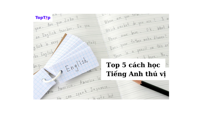 [TopTip] Top 5 Phương Pháp Học Tiếng Anh Giúp Bạn Hứng Thú và Hiệu Quả - Sách Của Tôi
